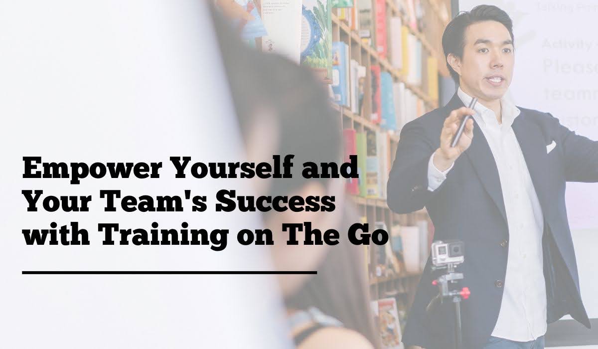 Empower Yourself and Your Team’s Success with Training on The Go ...