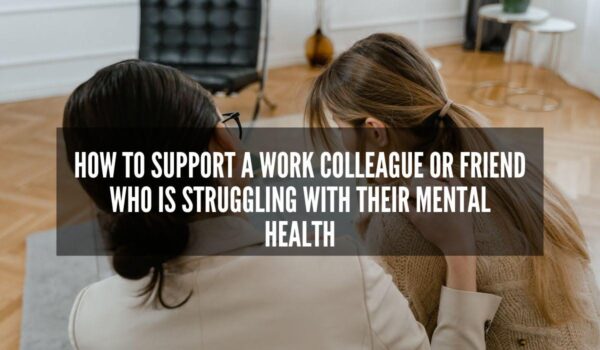 How to Support a Work Colleague or Friend Who Is Struggling with Their ...