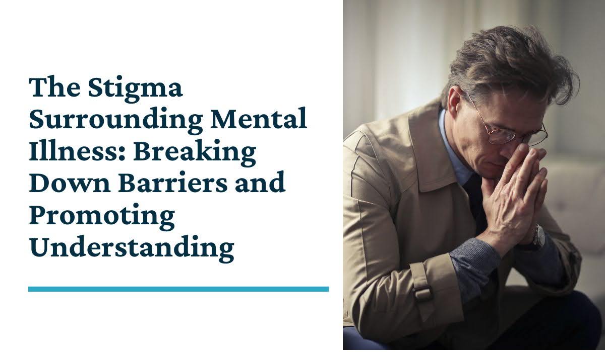 The Stigma Surrounding Mental Illness: Breaking Down Barriers and ...